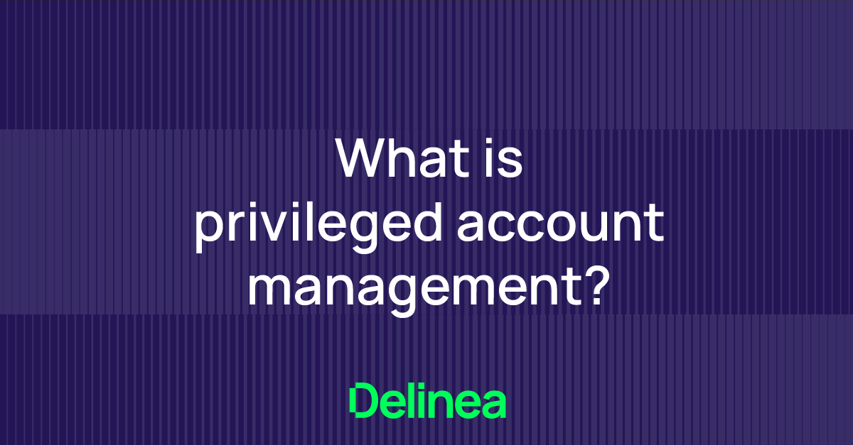 What is Privileged Account Management? | Delinea