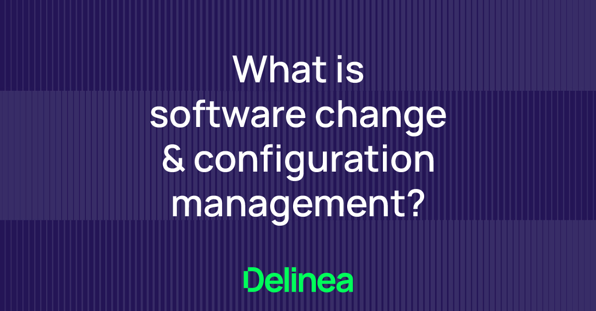 What is Software Change and Configuration Management? | Delinea